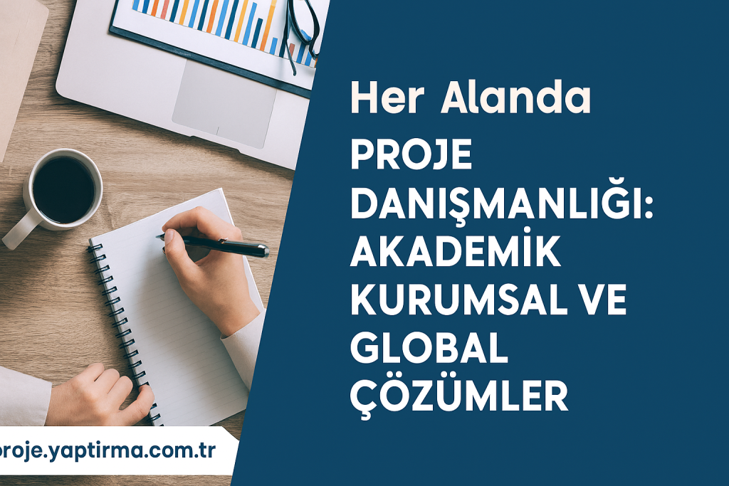Her Alanda Proje Danışmanlığı: Akademik, Kurumsal ve Global Çözümler ...
